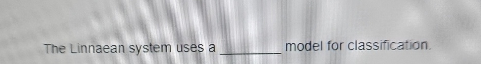 Solved The Linnaean system uses a ﻿model for | Chegg.com