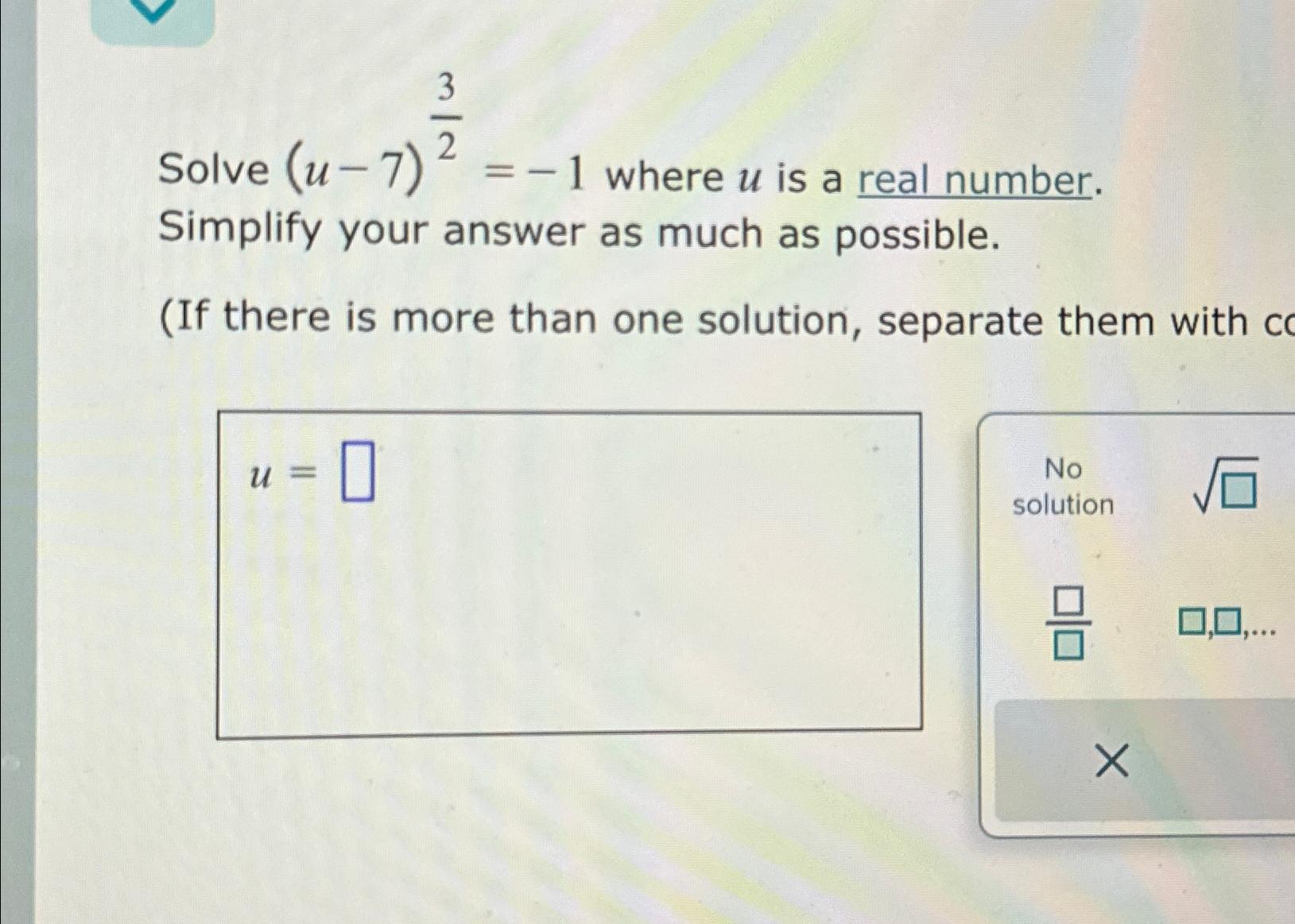 Solved Solve (u-7)32=-1 ﻿where u ﻿is a real number. Simplify | Chegg.com