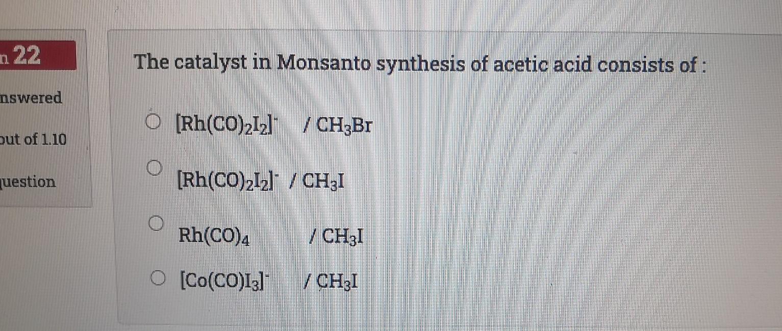 Solved n22 The catalyst in Monsanto synthesis of acetic acid | Chegg.com