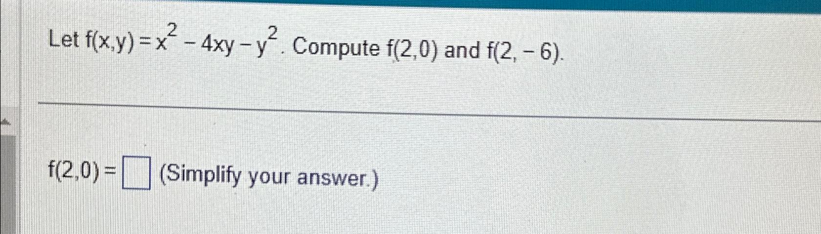 Solved Let f(x,y)=x2-4xy-y2. ﻿Compute f(2,0) ﻿and | Chegg.com