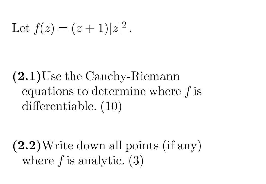 Solved Let f(z)=(z+1)∣z∣2. (2.1) Use the Cauchy-Riemann | Chegg.com