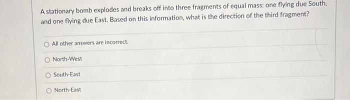 Solved A stationary bomb explodes and breaks off into three | Chegg.com