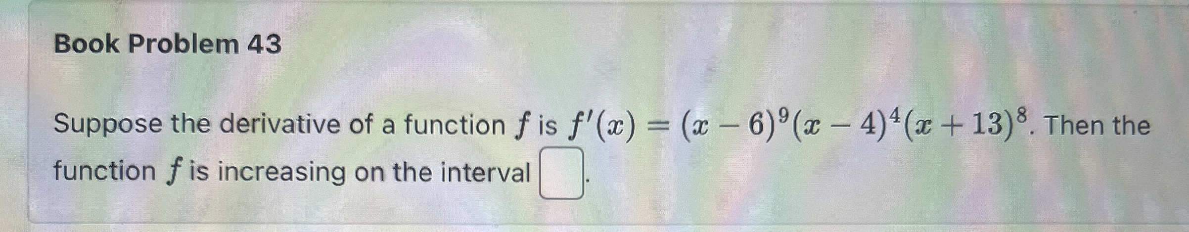 Solved Book Problem 43Suppose the derivative of a function f | Chegg.com