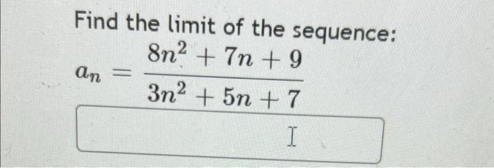 Solved Find the limit of the sequence: 8n2 + 7n + 9 3n2 + 5n | Chegg.com