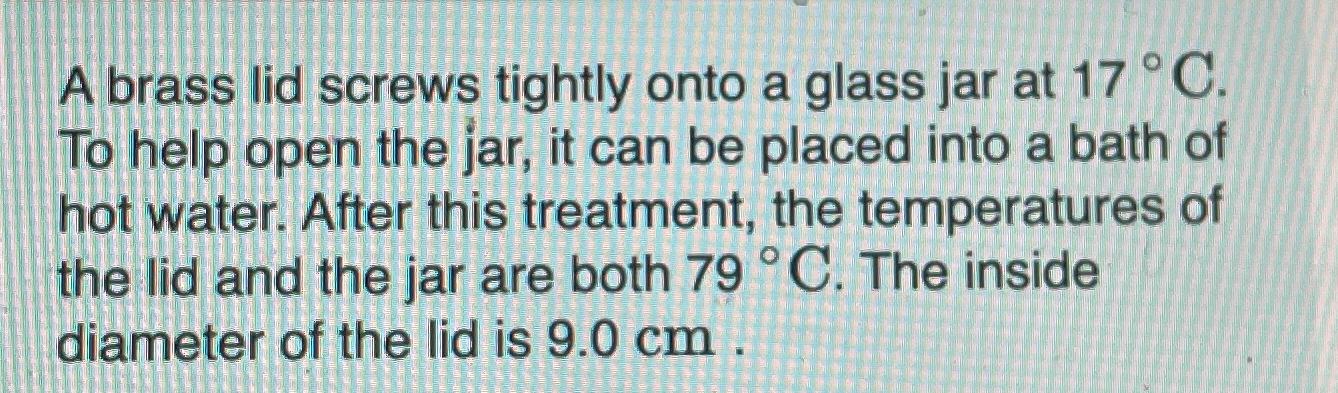 Solved A brass lid screws tightly onto a glass jar at 17°C. | Chegg.com