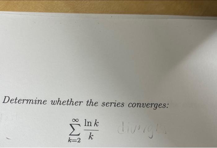 Solved Determine whether the series converges: ∑k=2∞klnk | Chegg.com