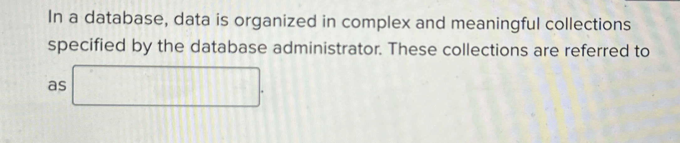 Solved In a database, data is organized in complex and | Chegg.com
