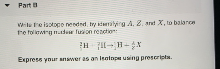 Solved Part B Write the isotope needed, by identifying A, Z, | Chegg.com