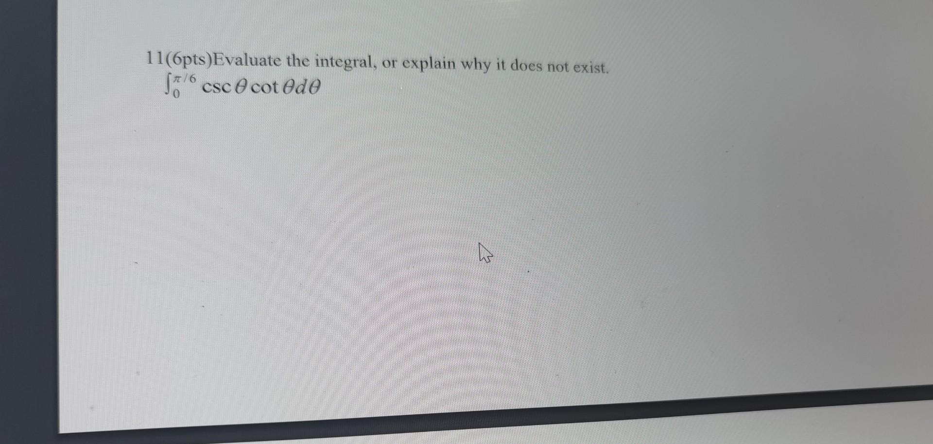 Solved 11 (6pts)Evaluate the integral, or explain why it | Chegg.com
