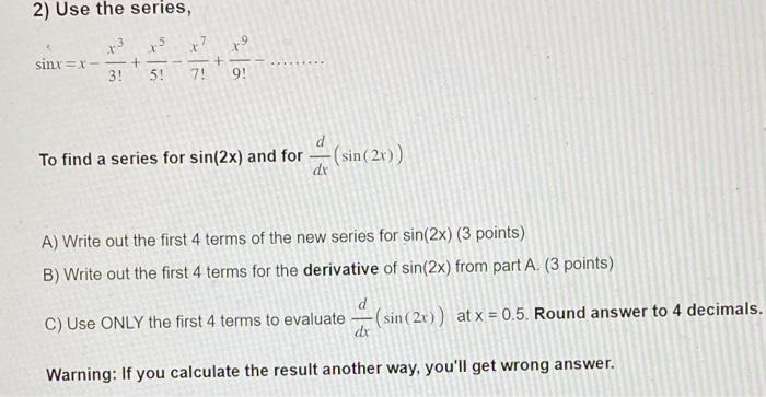 Solved 2) Use the series, sinx=x−3!x3+5!x5−7!x7+9!x9−……… To | Chegg.com