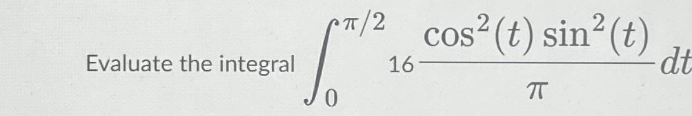 Solved Evaluate the integral ∫0π216cos2(t)sin2(t)πdt | Chegg.com