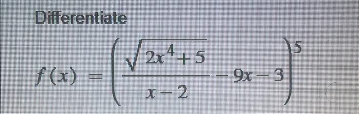 Solved Differentiate f(x)=(x−22x4+5−9x−3)5 | Chegg.com