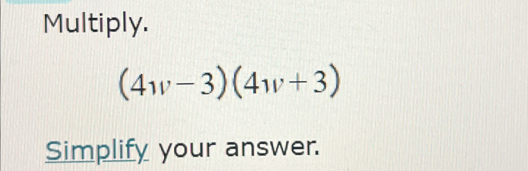 Solved Multiply.(4w-3)(4w+3)Simplify your answer. | Chegg.com