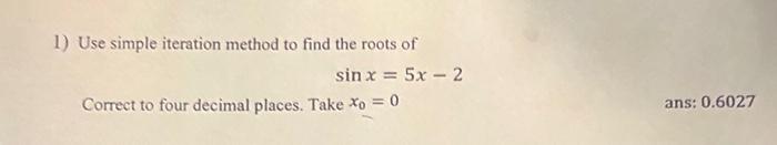 Solved 1) Use simple iteration method to find the roots of | Chegg.com