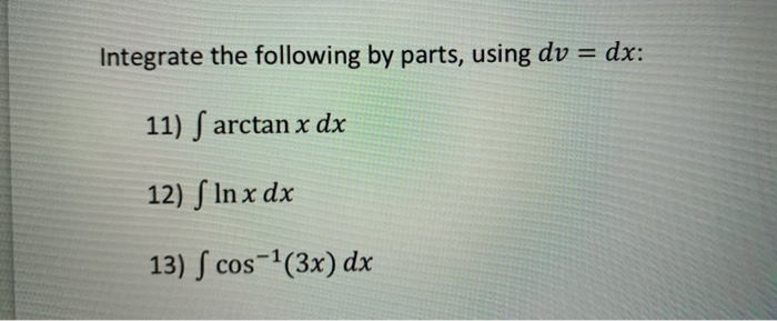 Solved Integrate the following by parts, using dv = dx: 11) | Chegg.com