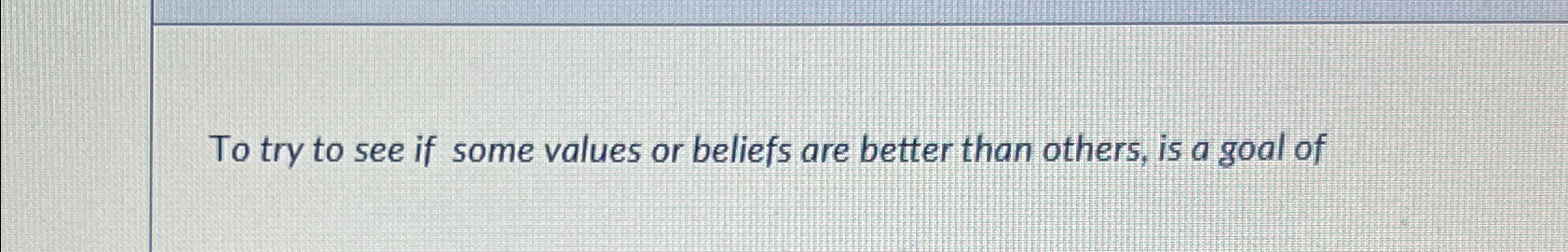 Solved To try to see if some values or beliefs are better | Chegg.com