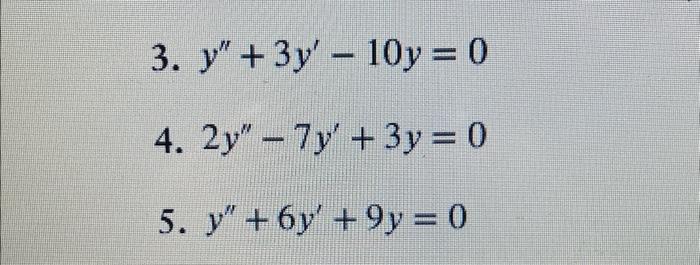 Solved 3. y′′+3y′−10y=0 4. 2y′′−7y′+3y=0 5. y′′+6y′+9y=0 | Chegg.com