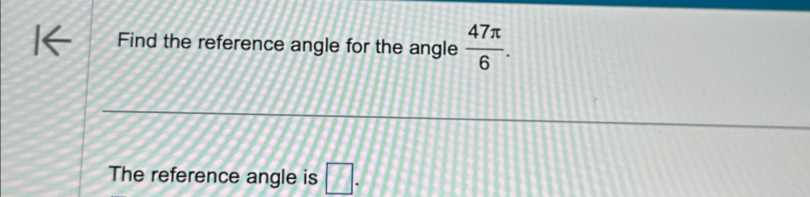Solved Find the reference angle for the angle 47π6.The | Chegg.com