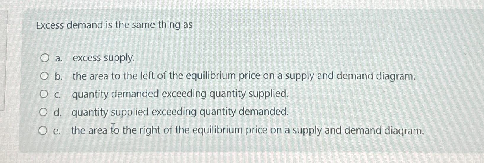 Solved Excess demand is the same thing asa. ﻿excess | Chegg.com