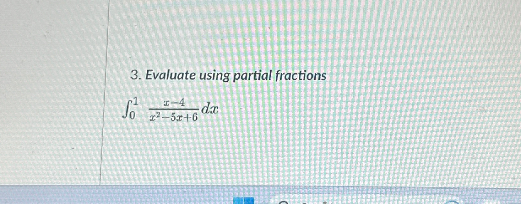 Solved Evaluate using partial fractions∫01x-4x2-5x+6dx | Chegg.com