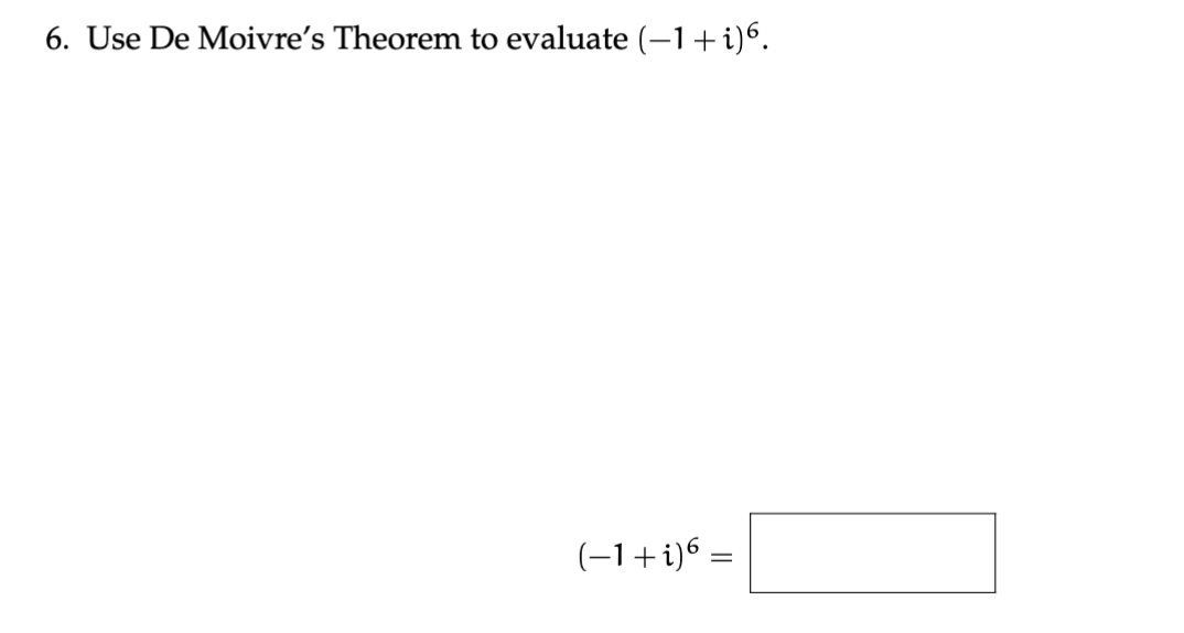 Solved Use De Moivre's Theorem to evaluate (-1+i)6.(-1+i)6= | Chegg.com
