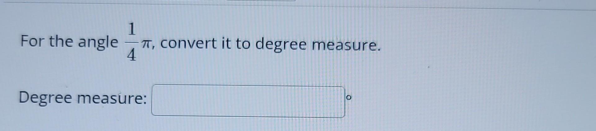Solved For the angle 41π, convert it to degree measure. | Chegg.com