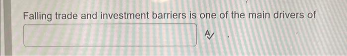 Solved Falling trade and investment barriers is one of the | Chegg.com