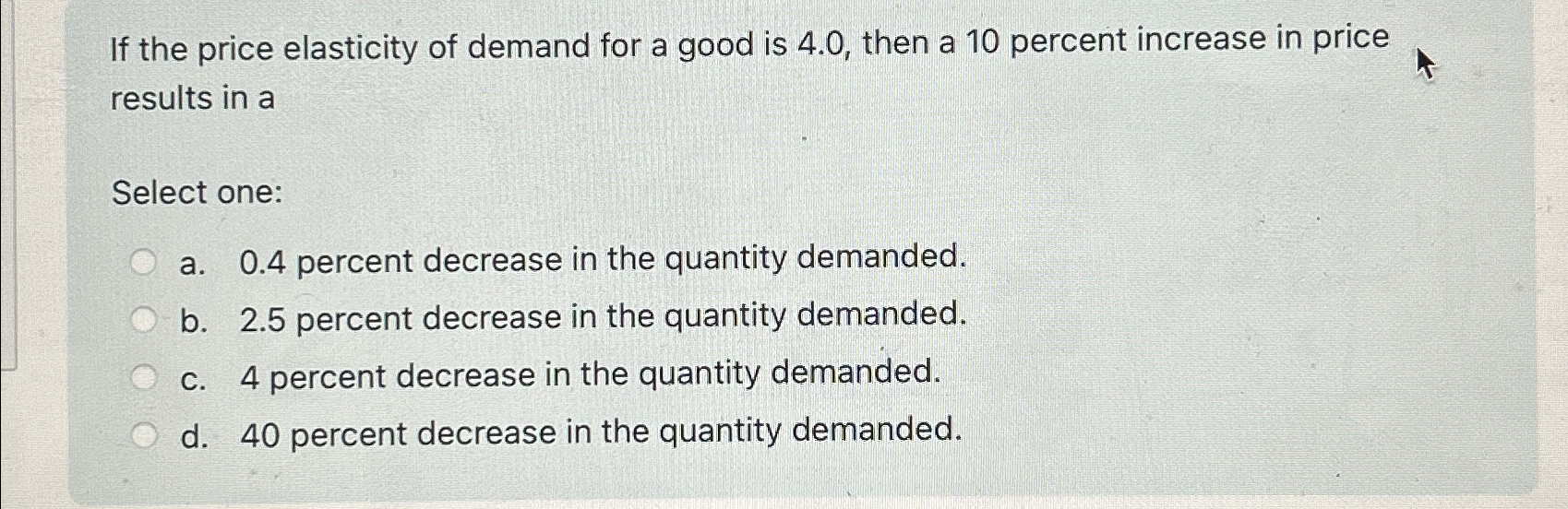 Solved If the price elasticity of demand for a good is 4.0 , | Chegg.com