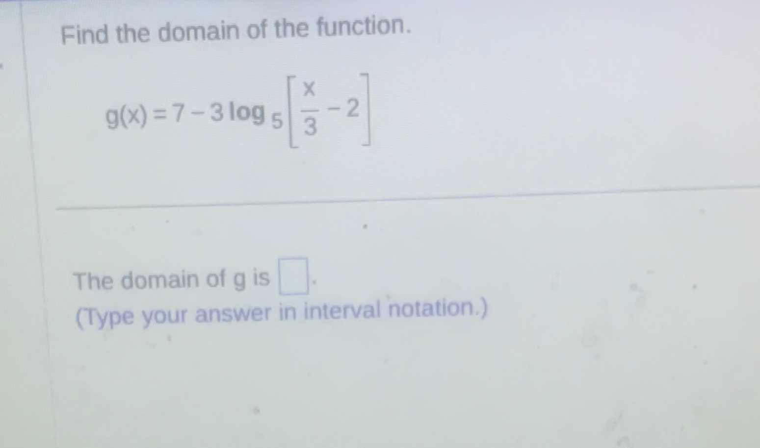 Solved Find the domain of the function.g(x)=7-3log5[x3-2]The | Chegg.com