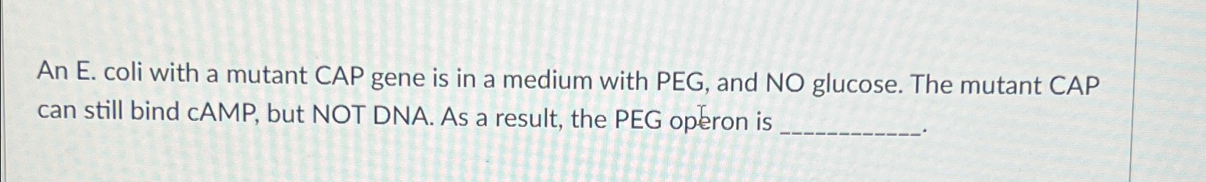 Solved An E. ﻿coli with a mutant CAP gene is in a medium | Chegg.com