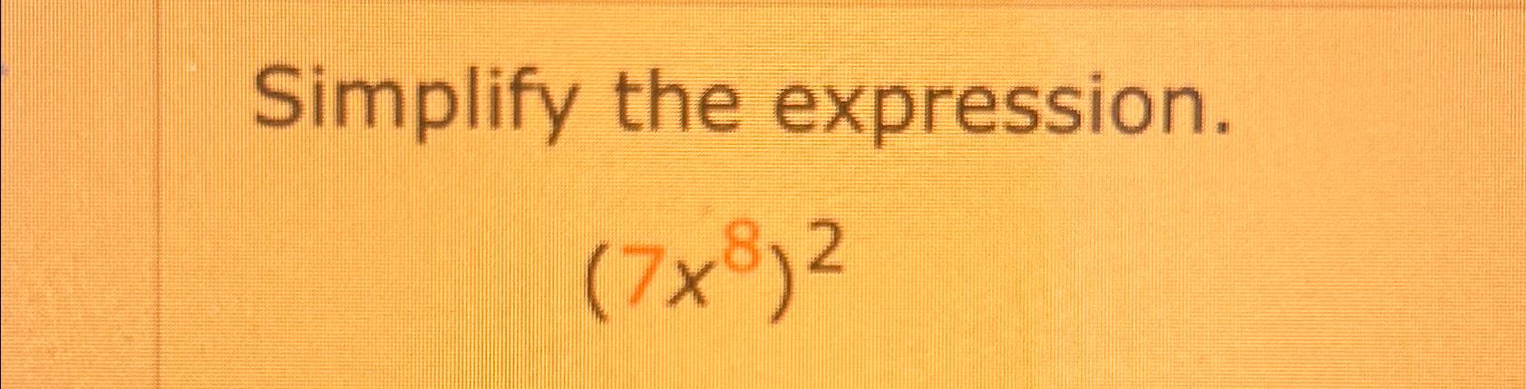 Solved Simplify the expression.(7x8)2 | Chegg.com