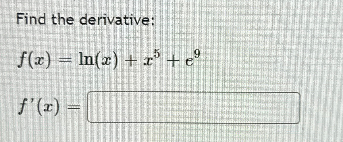 Solved Find the derivative:f(x)=ln(x)+x5+e9f'(x)= | Chegg.com
