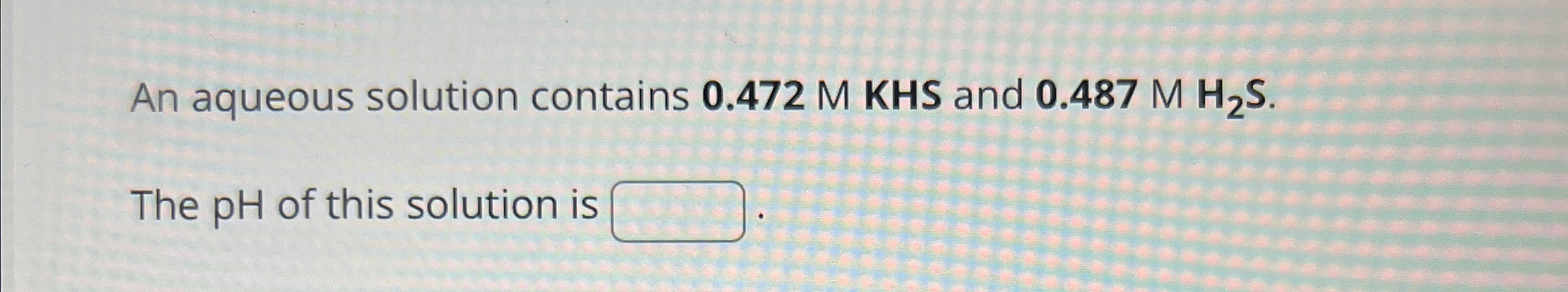 Solved An aqueous solution contains 0.472M ﻿KHS and | Chegg.com