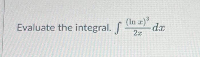 Solved Evaluate the integral. ∫2x(lnx)3dx | Chegg.com