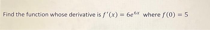 Solved Find the function whose derivative is f′(x)=6e6x | Chegg.com