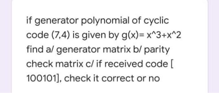 Solved if generator polynomial of cyclic code (7,4) is given | Chegg.com