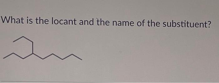 Solved What is the locant and the name of the substituent? | Chegg.com