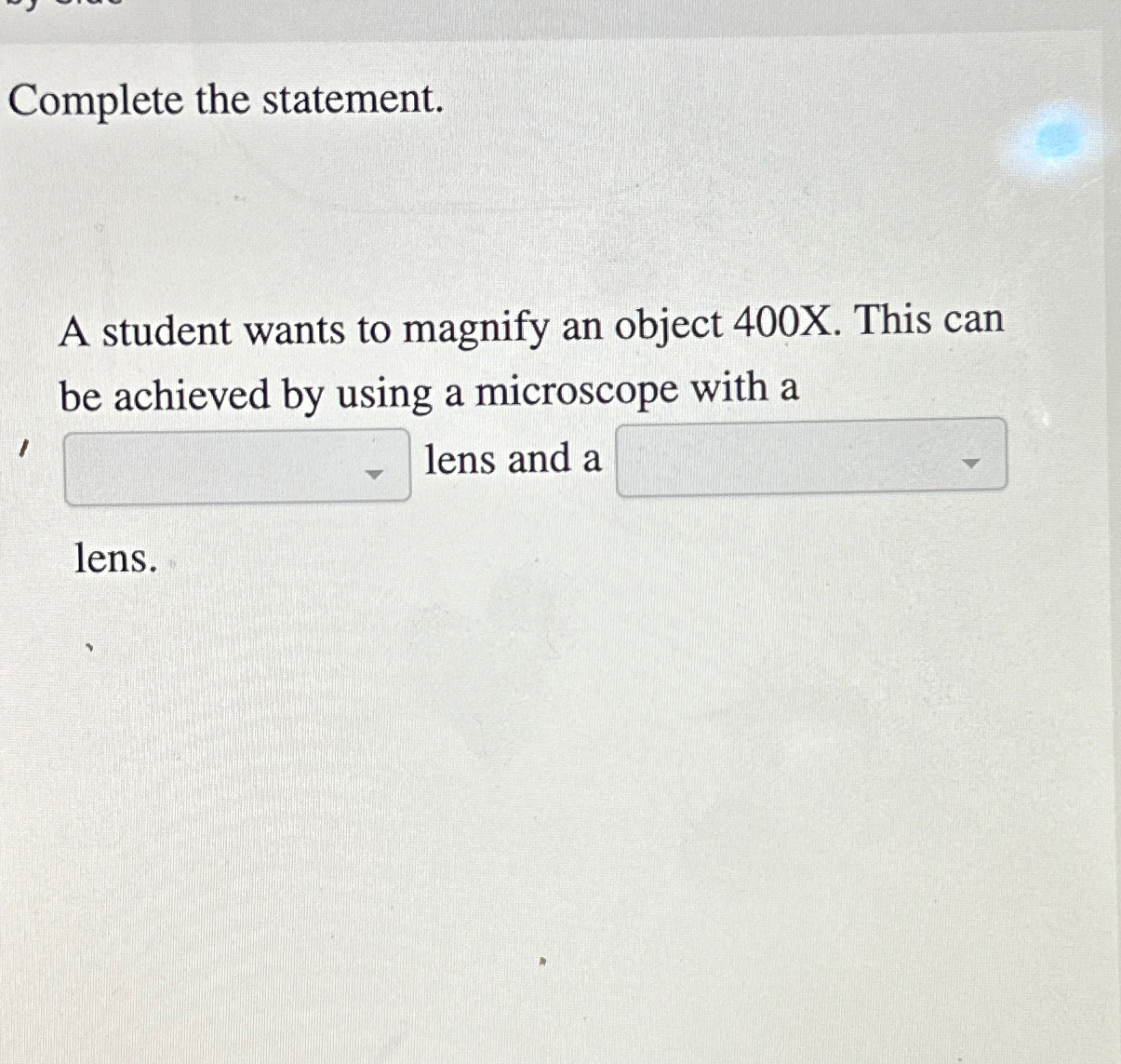Solved Complete the statement.A student wants to magnify an | Chegg.com