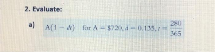 Solved 2. Evaluate: a) A(1-dt) for A = $720, d = 0.135, t = | Chegg.com