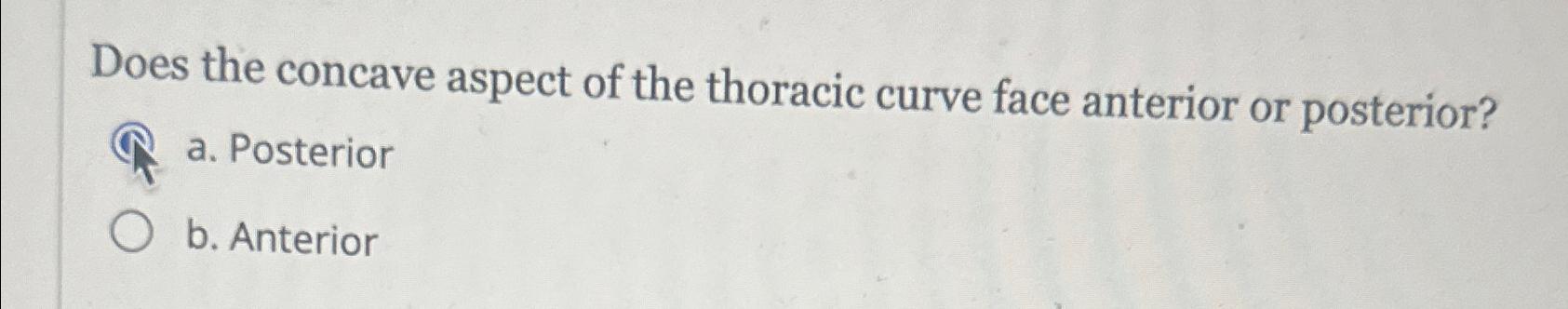 Solved Does the concave aspect of the thoracic curve face | Chegg.com