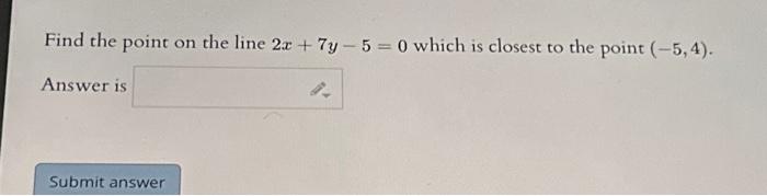 Solved Find the point on the line 2x+7y−5=0 which is closest | Chegg.com