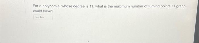 Solved For a polynomial whose degree is 11 , what is the | Chegg.com
