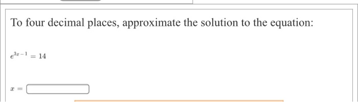 Solved To four decimal places, approximate the solution to | Chegg.com