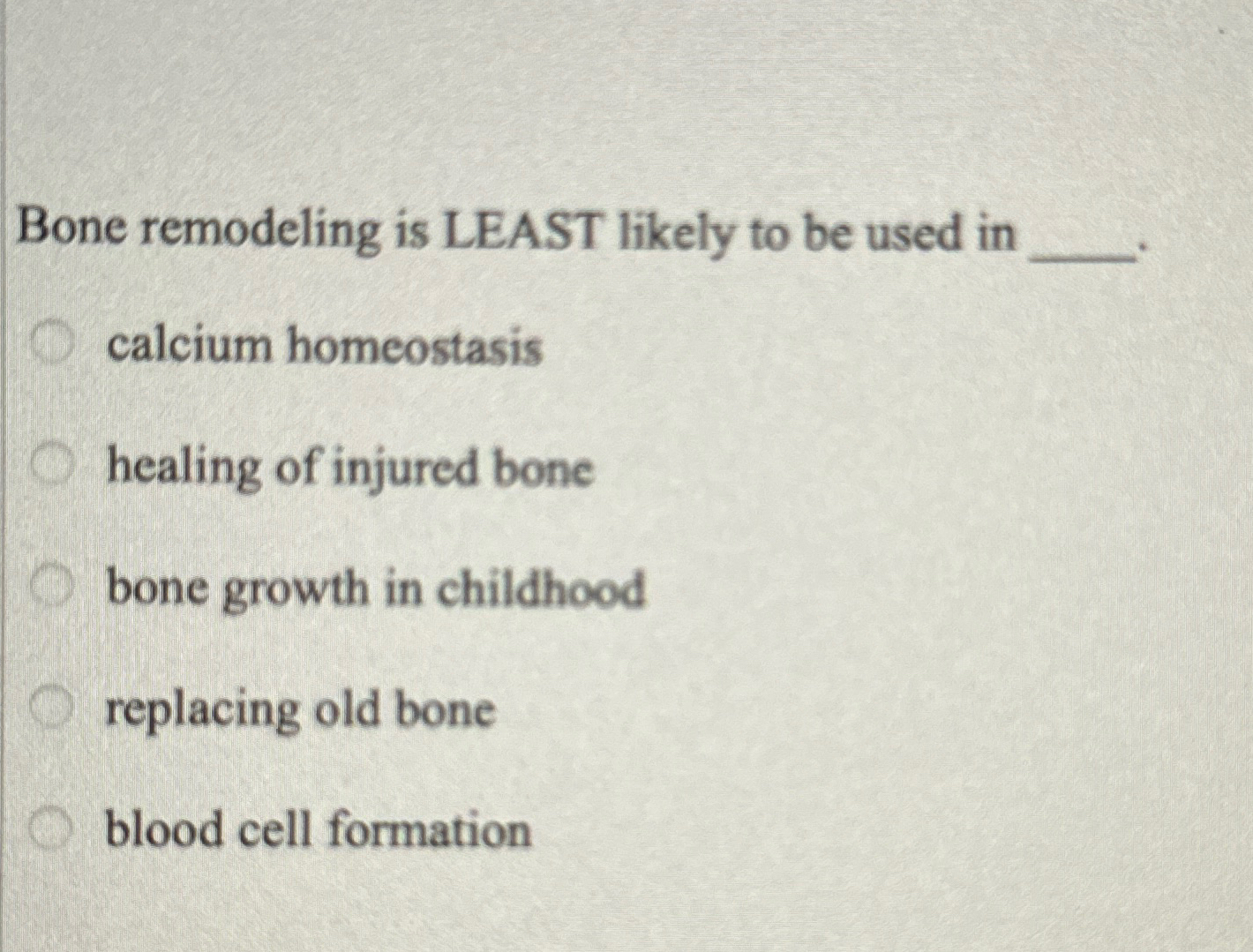 Solved Bone remodeling is LEAST likely to be used in a. | Chegg.com