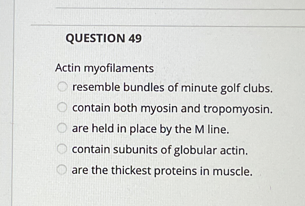 Solved QUESTION 49Actin myofilamentsresemble bundles of | Chegg.com