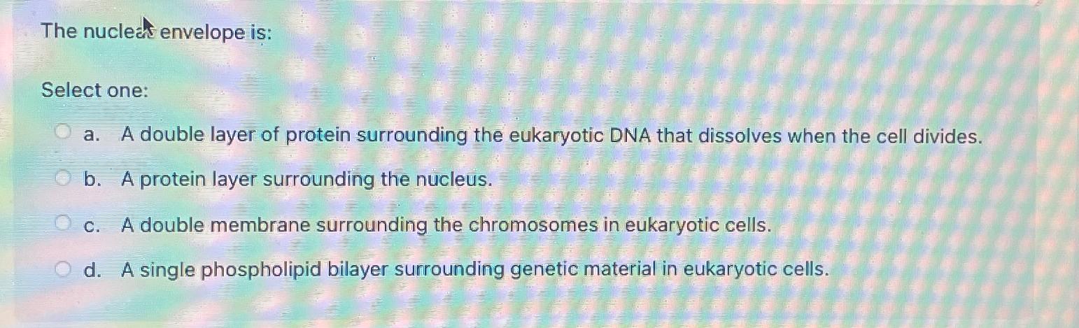 Solved The nucleat envelope is:Select one:a. ﻿A double layer | Chegg.com