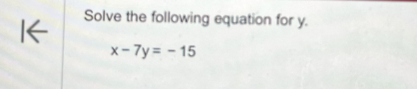 Solved Solve the following equation for y.x-7y=-15Solve the | Chegg.com