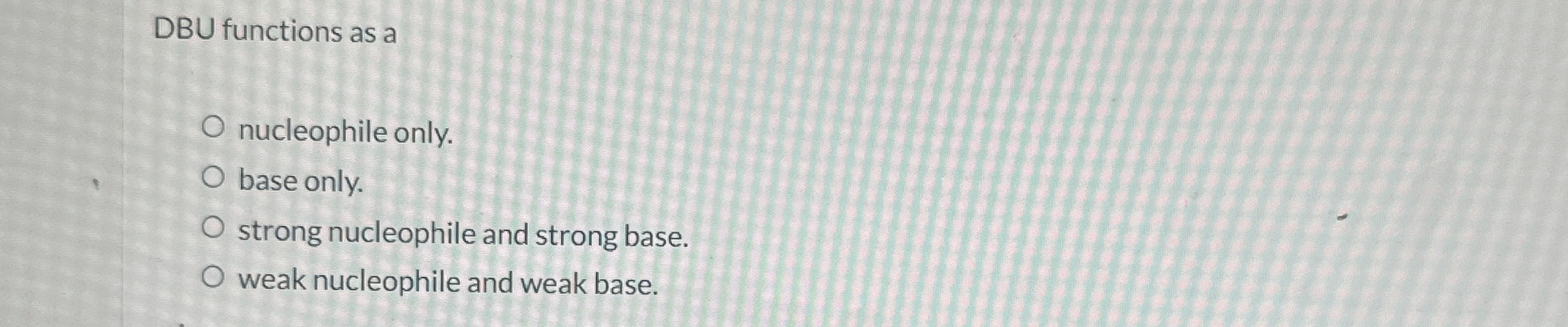 Solved DBU functions as anucleophile only.base only.strong | Chegg.com