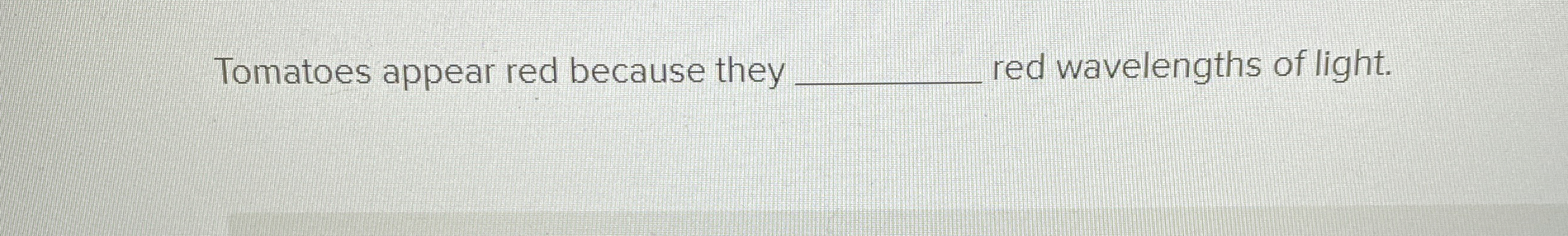 Solved Tomatoes appear red because theyred wavelengths of | Chegg.com