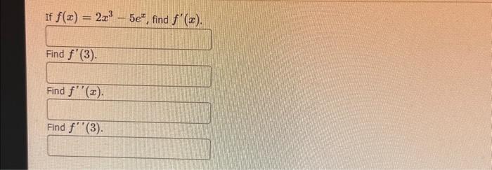 Solved If f(x)=2x3−5ex, find f′(x). Find f(3). Find f′′(x). | Chegg.com